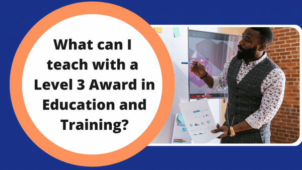 What can I teach with a Level 3 Award in Education and Training ...